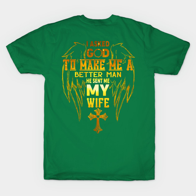I Asked God To Make Me A Better Man He Sent Me My Wife I Asked God To